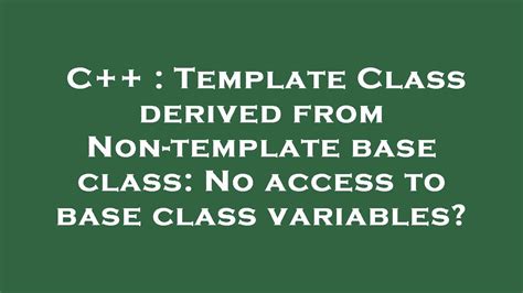 c template class derived from non template base class no access to