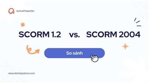 Scorm 1 2 Và Scorm 2004 Nên Lựa Chọn Chuẩn Nào Cho Bài Giảng Của Bạn