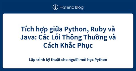 Tích hợp giữa Python Ruby và Java Các Lỗi Thông Thường và Cách Khắc Phục Python Engineering