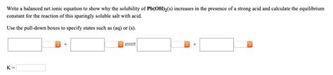 solved write balanced net ionic equation to show why the solubility of