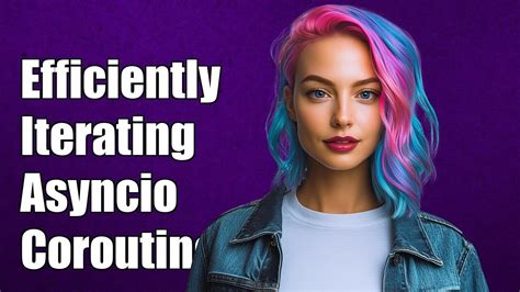 Efficiently Iterating Over Asyncio Coroutines And Tasks In Python Youtube