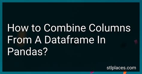 How To Combine Columns From A Dataframe In Pandas In 2024