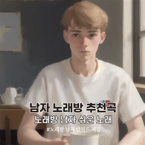남자 노래방 노래 추천곡 발라드 노래방 쉬운 노래 음 낮은 노래 네이버 블로그