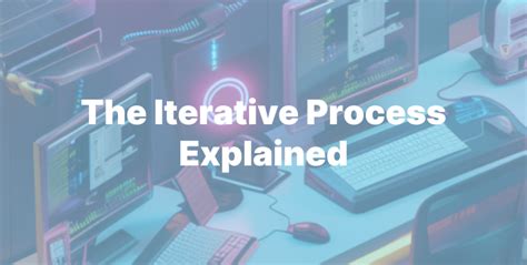 The Iterative Process Explained
