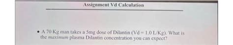 Solved A 70kg Man Takes A 5mg Dose Of Dilantin Vd 1 0