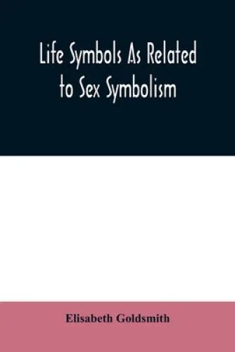 Life Symbols As Related To Sex Symbolism A Brief Study Into The Origin