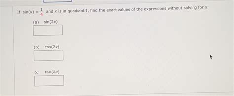 solved if sin x 1 4 and x is in quadrant i find the exact values