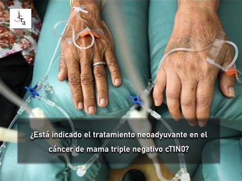 ¿Está indicada la quimioterapia neoadyuvante (QtNA) en cáncer de mama triple negativo (TNBC) con ...