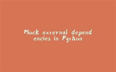 Mock External Dependencies In Python 拾光赋