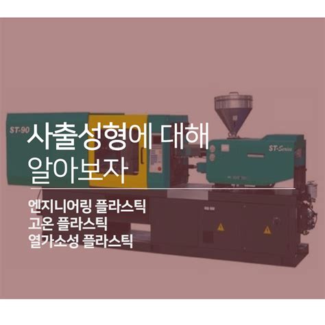사출성형에 대해 알아보자엔지니어링 플라스틱 고온 플라스틱 열가소성 플라스틱