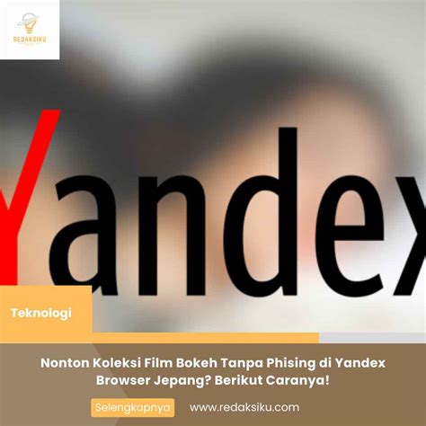 Nonton Koleksi Film Bokeh Tanpa Phising di Yandex Browser Jepang? Berikut Caranya!