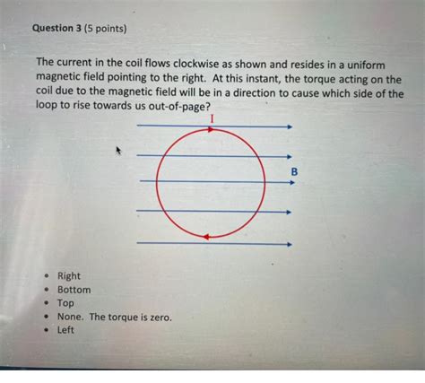 Solved Question Points The Current In The Coil Flows Chegg