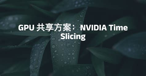 一文搞懂 Gpu 共享方案： Nvidia Time Slicing 技术栈