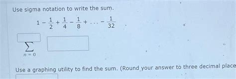 Answered Use Sigma Notation To Write The Sum 1 1 1 2 4 32 N 0 1 1 1 8