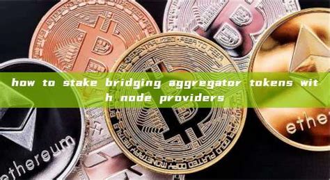 How To Stake Bridging Aggregator Tokens With Node Providersblockchain