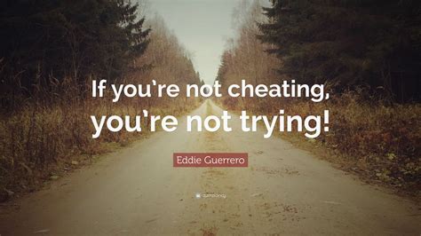 Eddie Guerrero Quote “if Youre Not Cheating Youre Not Trying ”