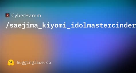 Cyberharemsaejimakiyomiidolmastercinderellagirls · Hugging Face