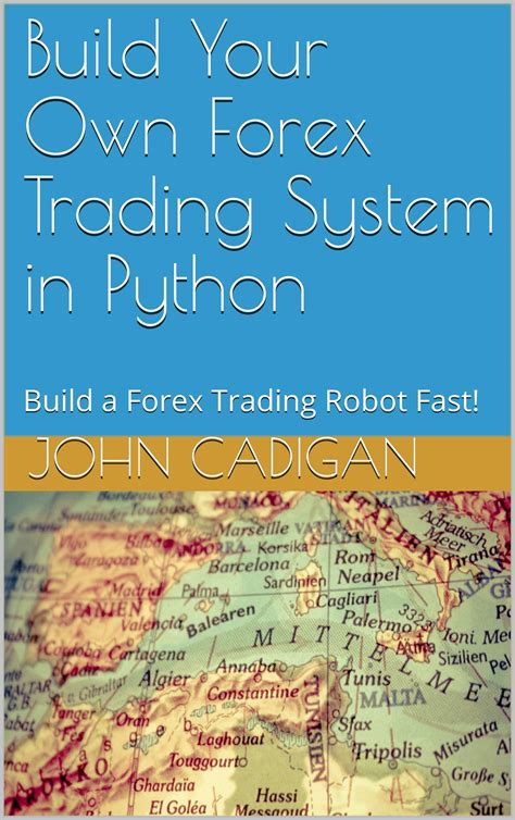Build Your Own Forex Trading System In Python Build A Forex Trading