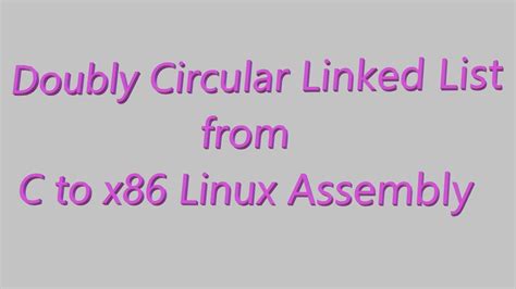 Non Stop Coding Doubly Circular Linked List Conversion From C To X86