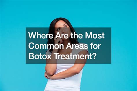 Where Are The Most Common Areas For Botox Treatment Bright Healthcare