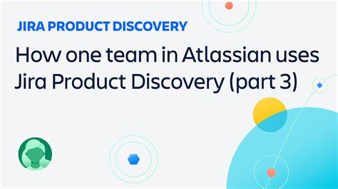 how one team in atlassian uses jira product discovery part 3