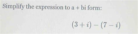solved simplify the expression to a bi form 3 i 7 i [algebra]