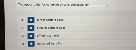 Solved The opportunity for sampling error is decreased by | Chegg.com