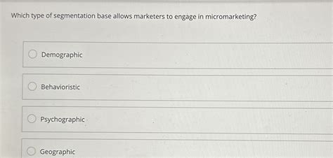 Solved Which Type Of Segmentation Base Allows Marketers To