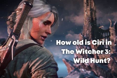 How Old Is Ciri In The Witcher 3 Wild Hunt Careergamers