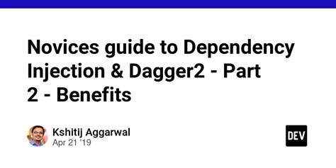 Novices Guide To Dependency Injection And Dagger2 Part 2 Benefits