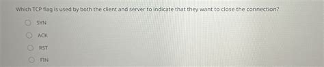 Solved Which Tcp Flag Is Used By Both The Client And Server