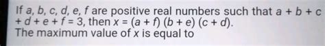 If A B C D E F Are Positive Real Numbers Such That A B C D E F Then X