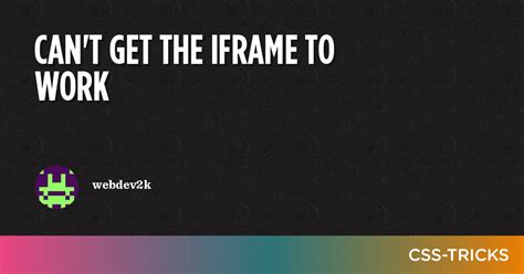 Cant Get The Iframe To Work Css Tricks