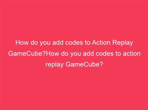 how do you add codes to action replay gamecubehow do you add codes to