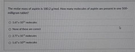 Solved The Molar Mass Of Aspirin Is 1802 Gmol How Many