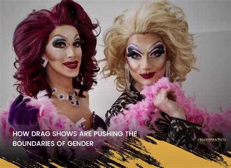 How Drag Shows Are Pushing The Boundaries Of Gender Expression CHARISMATICO COM