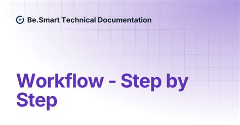 workflow step by step be smart technical documentation