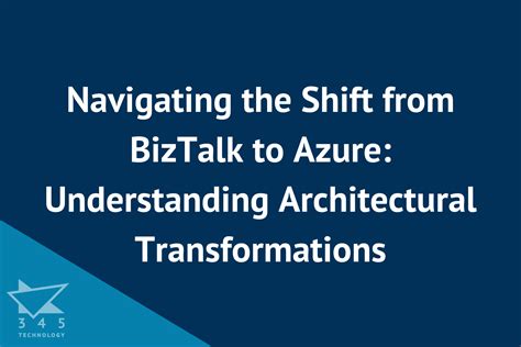 Navigating The Shift From Biztalk To Azure Understanding Architectural Transformations