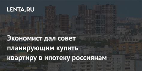 Экономист дал совет планирующим купить квартиру в ипотеку россиянам Экономика