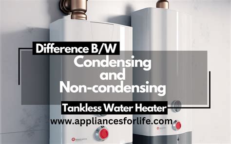 Difference Between Condensing And Non Condensing Tankless Water Heaters Appliances For Life