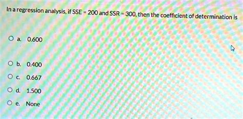 solved in a regression analysis if sse 200 and ssr 300 then the