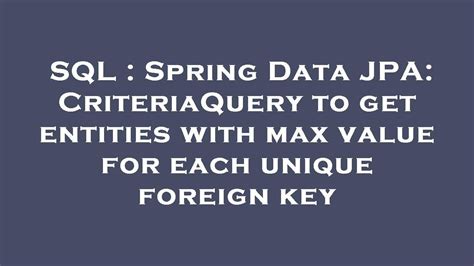 Sql Spring Data Jpa Criteriaquery To Get Entities With Max Value For