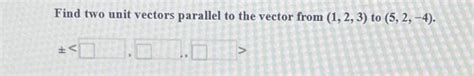 Solved Find Two Unit Vectors Parallel To The Vector From
