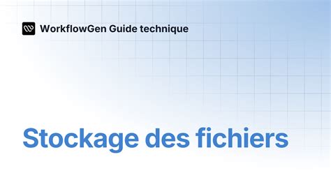 stockage des fichiers workflowgen guide technique