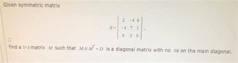 Solved Given Symmetric Matrix 2 40 4 7 3 S 0 30 Find A 3x3 Chegg Com