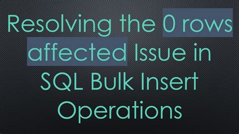 resolving the 0 rows affected issue in sql bulk insert operations youtube