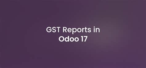 Simplify GST Reporting With Odoo 17 GSTR Reports Made Easy