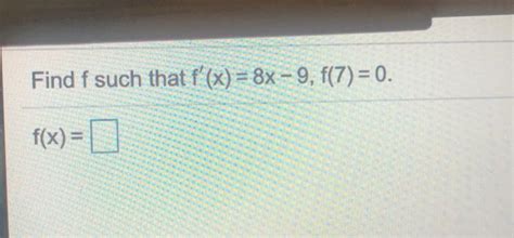 Solved Find F Such That F X 8x 9 F 7 0 F X Chegg Com