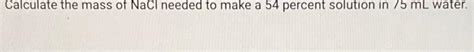 Solved Calculate The Mass Of NaCl Needed To Make A 54 Chegg Com