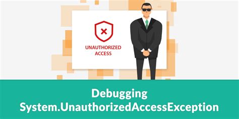 debugging system unauthorizedaccessexception often followed by access